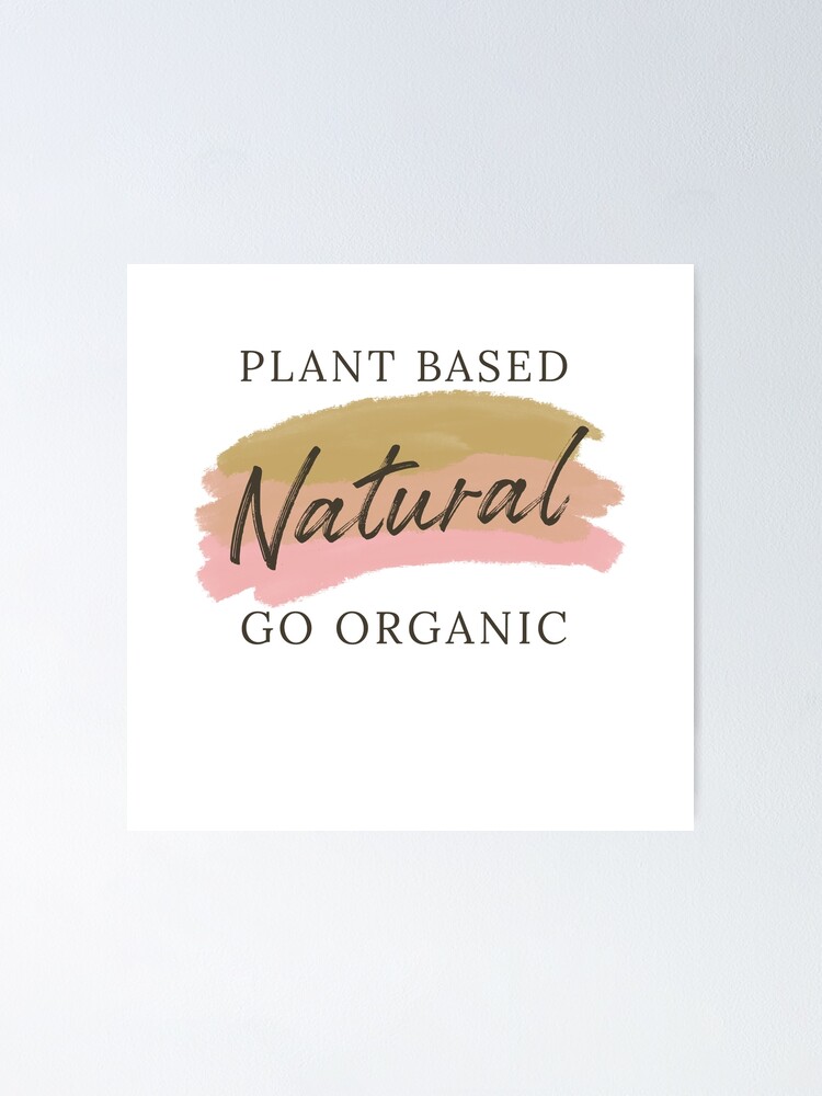 "Plant Based NATURAL - Go Organic" Poster by FameuxDesigns | Redbubble