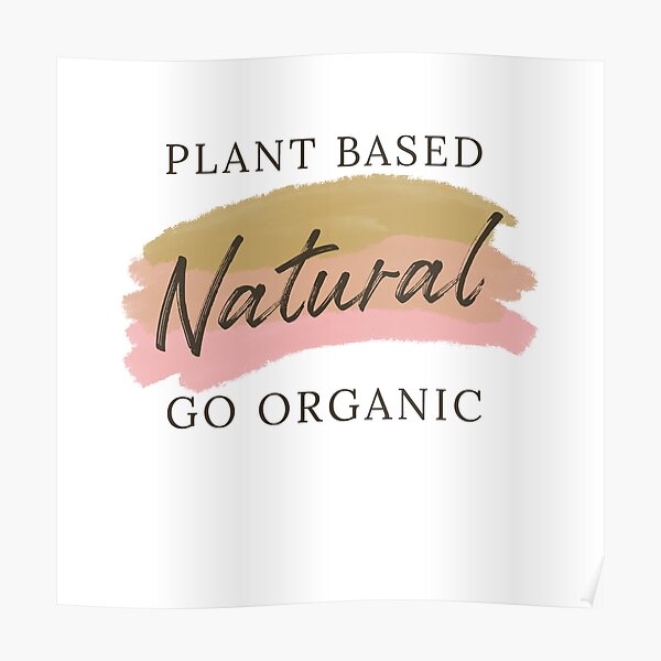 "Plant Based NATURAL - Go Organic" Poster by FameuxDesigns | Redbubble