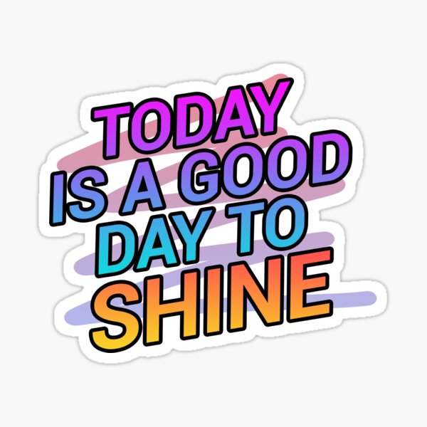 "TODAY IS A GOOD DAY TO SHINE" Sticker for Sale by coresimov | Redbubble