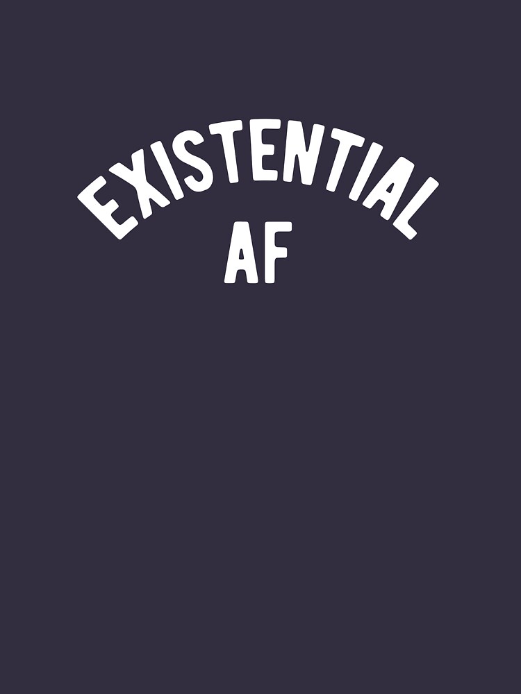 "Existential af" T-shirt for Sale by vyvyan | Redbubble | philosophy t ...