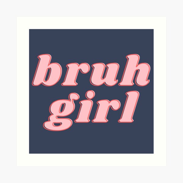 Bruh Girl Art Prints | Redbubble