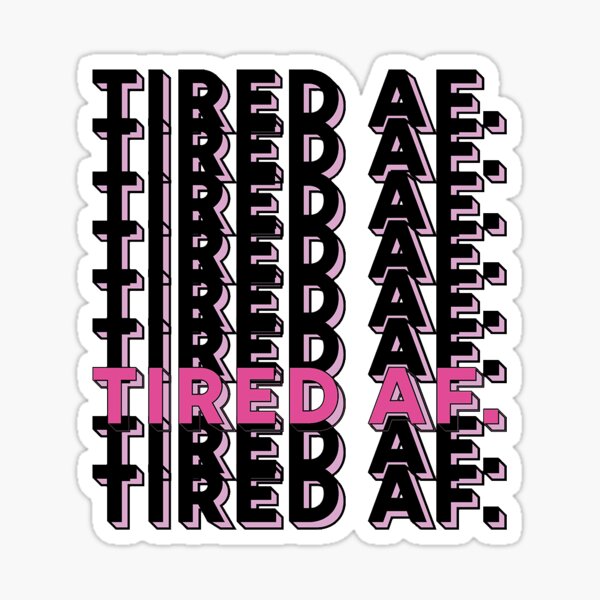 "Tired AF." Sticker for Sale by midnightmind | Redbubble