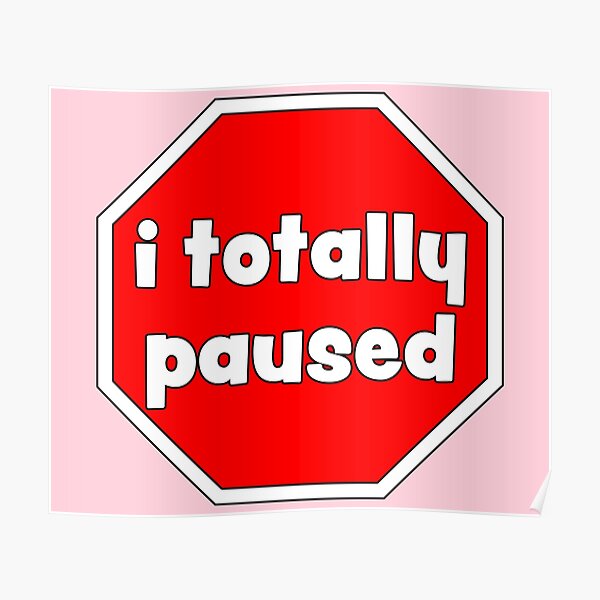 "i totally paused stop sign" Poster for Sale by ItsCaseyJordan | Redbubble