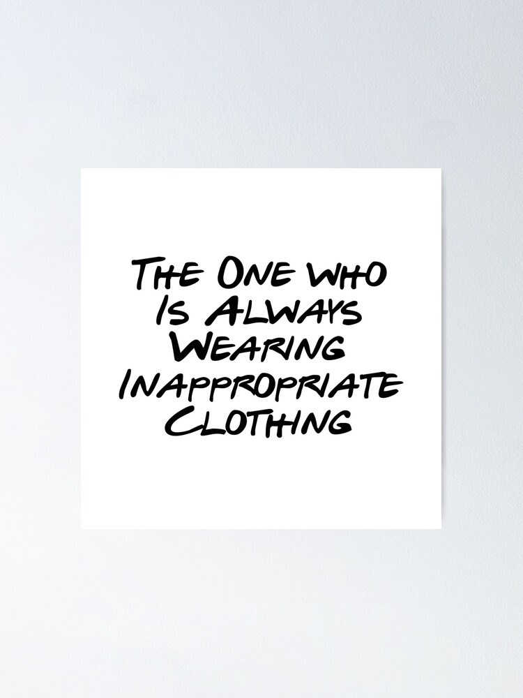 "Annoying behavior - Wearing Inappropriate Clothing" Poster by ...