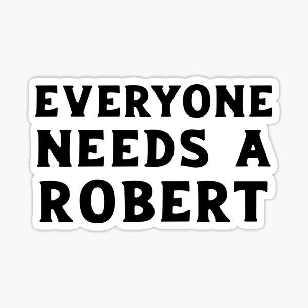 "Everyone Needs A Robert" Sticker for Sale by DevineDesignz | Redbubble