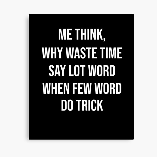 Why Waste Time Say Lot Word When Few Word Do Trick Wall Art | Redbubble