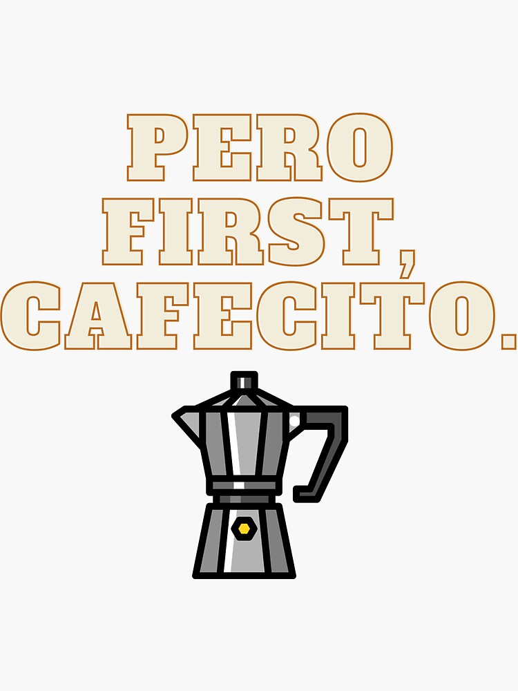 "Pero First, Cafecito." Sticker for Sale by claudiamalonso | Redbubble