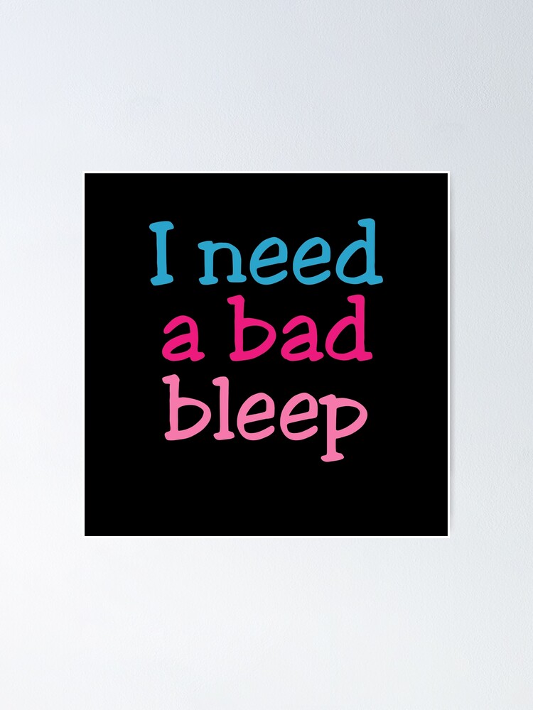 "I Need A Bad Bleep" Poster for Sale by johnmgr21 | Redbubble