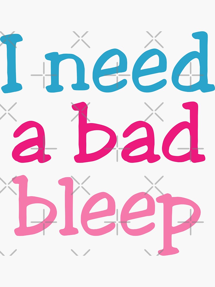 "I Need A Bad Bleep" Sticker for Sale by johnmgr21 | Redbubble