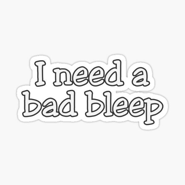 "Need A Bad Bleep" Sticker by johnmgr21 | Redbubble