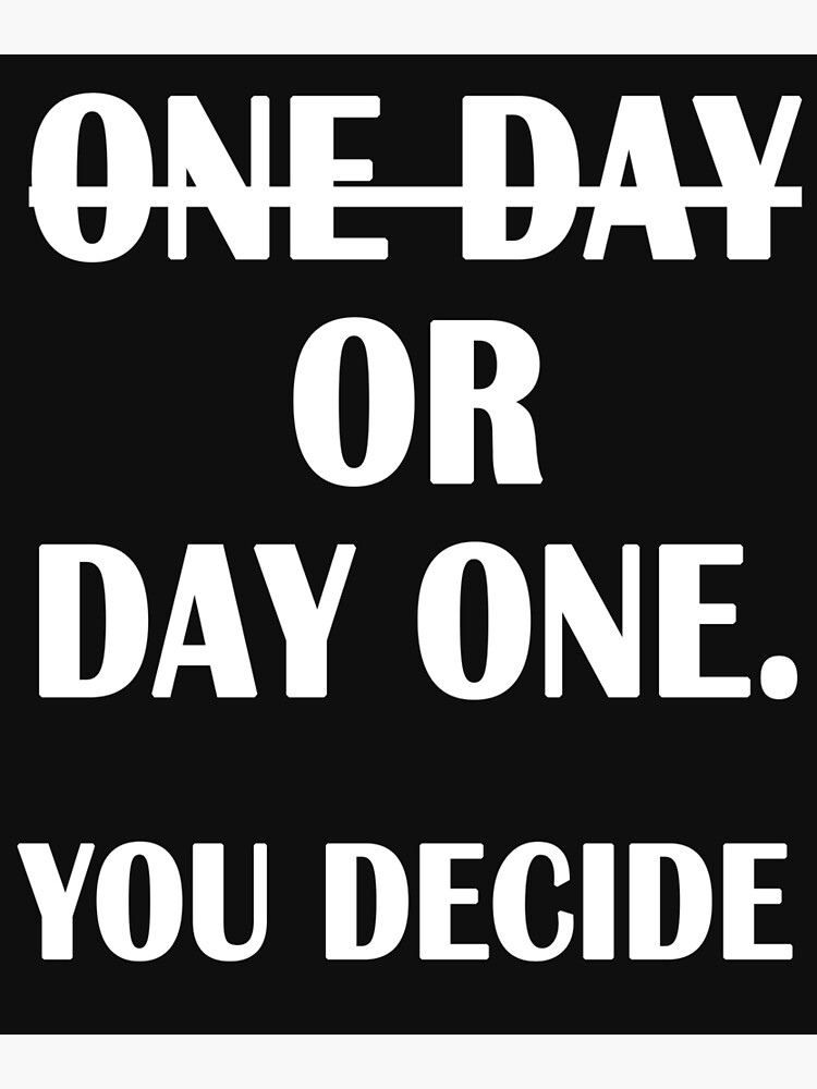 "ONE DAY OR DAY ONE-MOTIVATIONAL QUOTE" Poster for Sale by WearAndLive ...