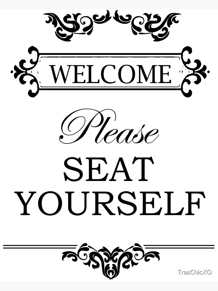 "Welcome - Please Seat Yourself" Framed Art Print for Sale by ...