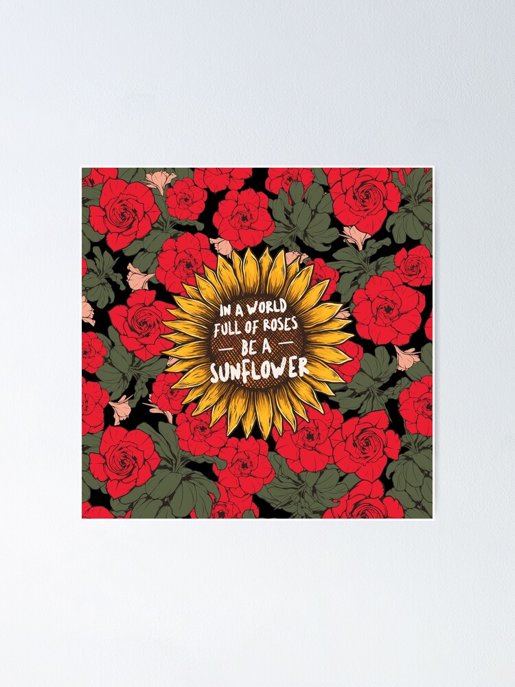 "In A World Full Of Roses Be A Sunflower Quote" Poster for Sale by ...
