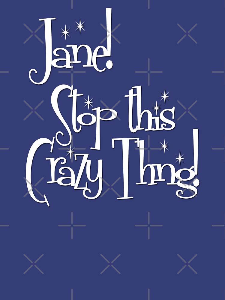 "Jane! Stop this Crazy Thing!" T-shirt by cpinteractive | Redbubble ...