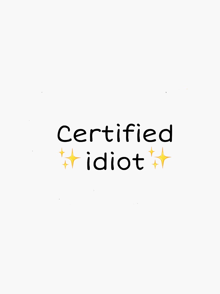 "Certified Idiot" Sticker for Sale by SquishyKiwi | Redbubble