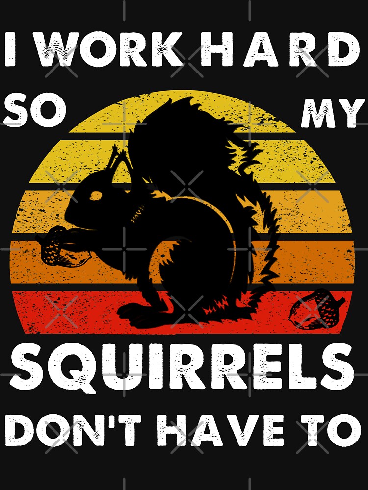 "I Work Hard So My Squirrels Don't Have To Retro Vintage" T-shirt for ...