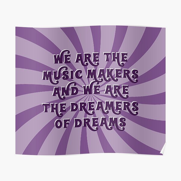 "We Are The Music Makers And We Are The Dreamers Of Dreams Wonka Quote ...
