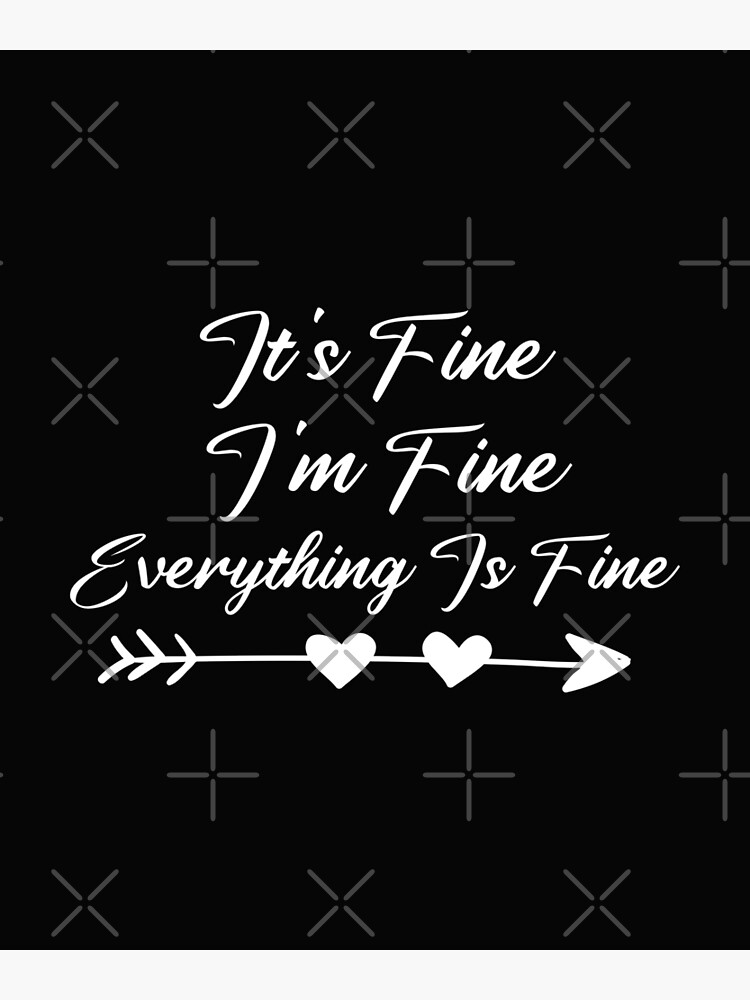 "Its Fine Im Fine Everything Is Fine" Poster for Sale by Tema01 | Redbubble