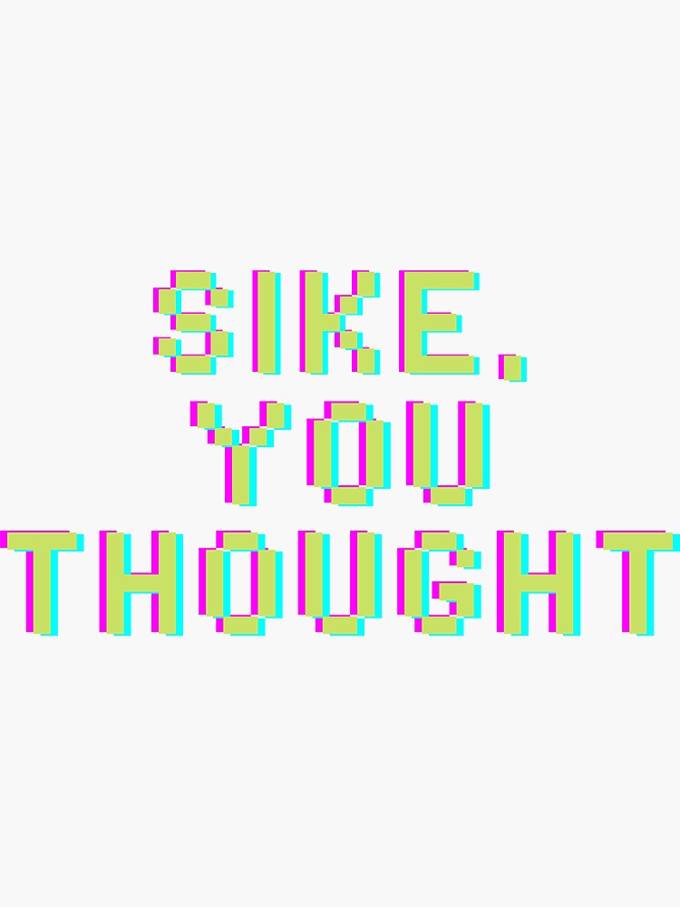 "Sike, You Thought Shirt" Sticker for Sale by CutexEdgy | Redbubble