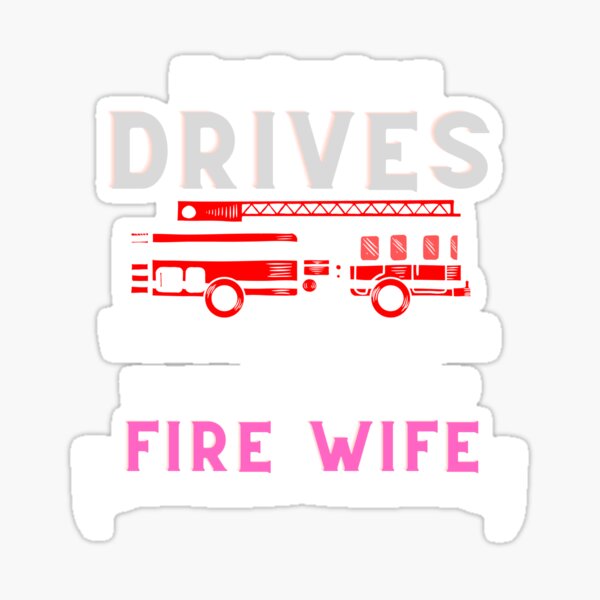 "Ironic Fires Wife ,Firefighter Husband Can't Drive" Sticker for Sale ...
