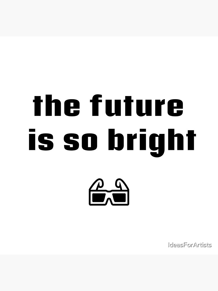 "The future is so bright " Poster for Sale by IdeasForArtists | Redbubble
