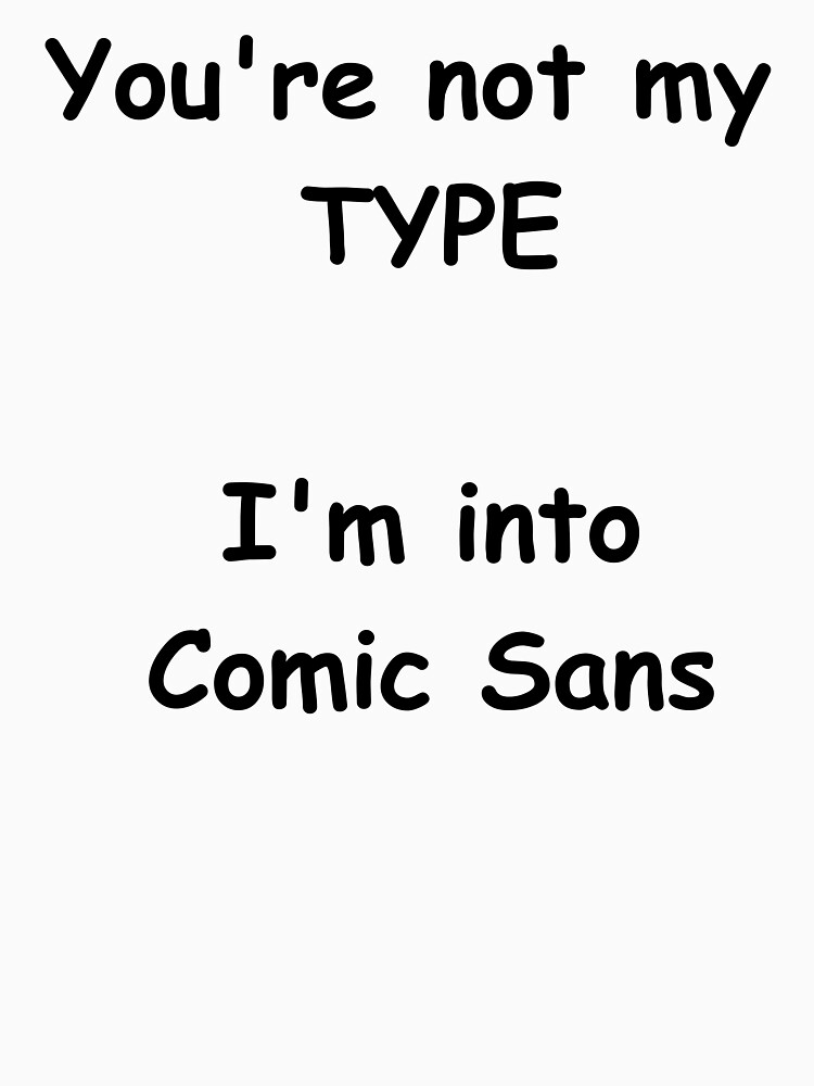 "Comic Sans - You're not my Type" T-shirt for Sale by Senots ...