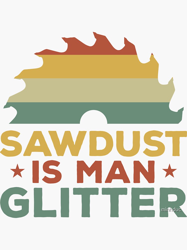 "Sawdust Is Man Glitter Woodworker" Sticker for Sale by minhduc | Redbubble