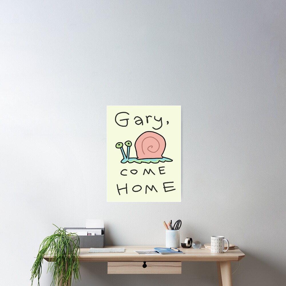 "Gary, come home!" Poster for Sale by KawaiiCallie | Redbubble