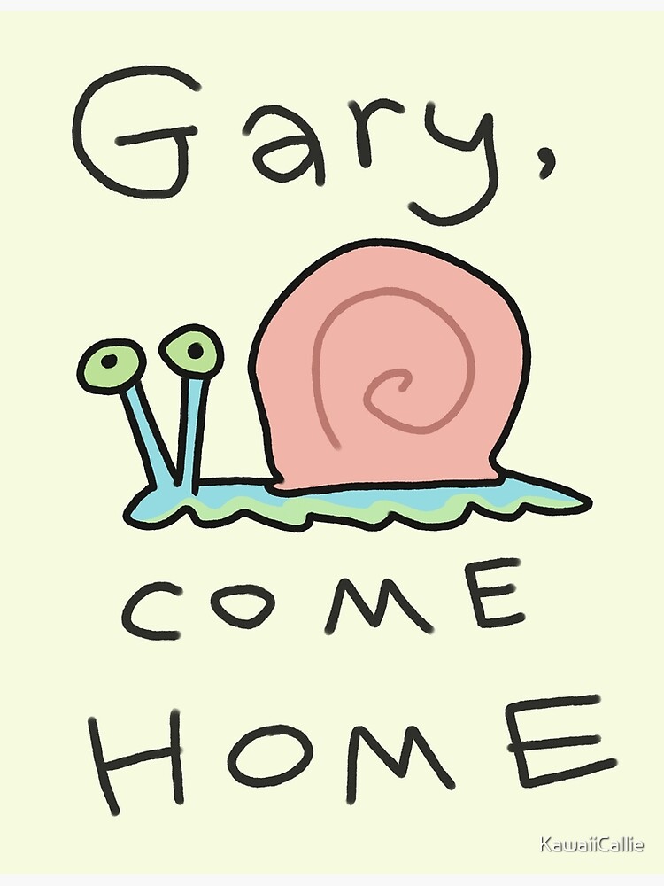 "Gary, come home!" Poster for Sale by KawaiiCallie | Redbubble