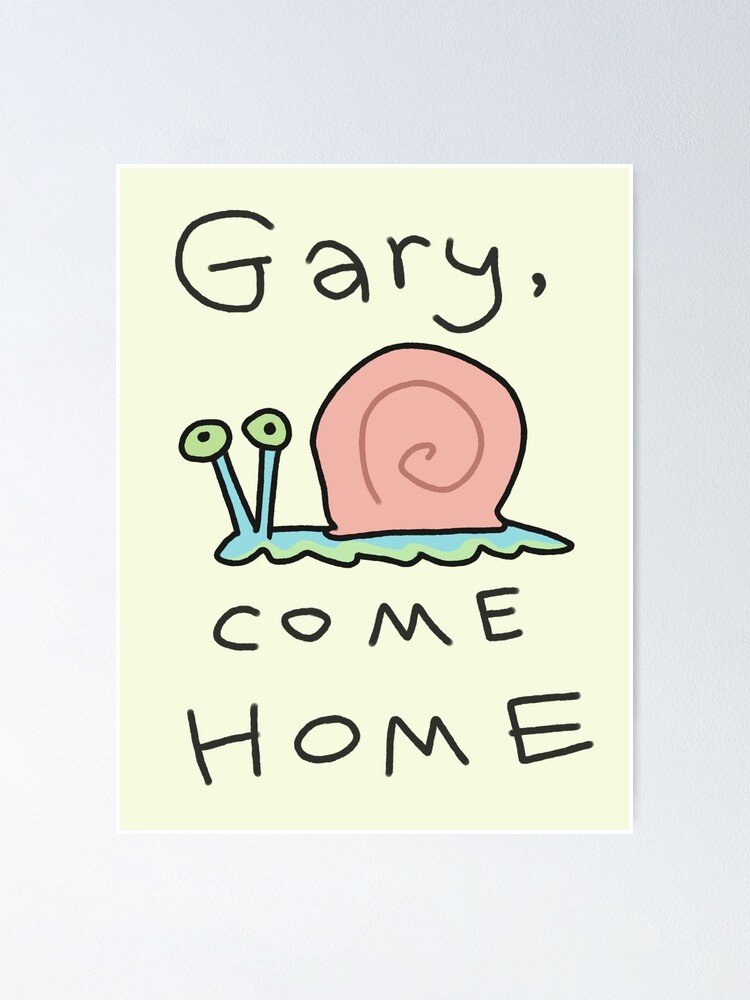 "Gary, come home!" Poster for Sale by KawaiiCallie | Redbubble