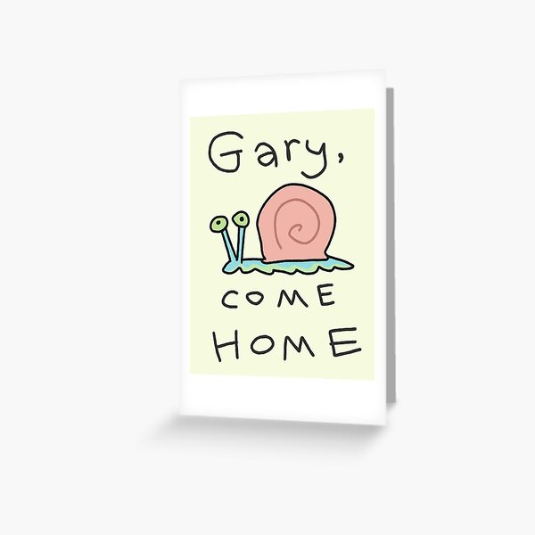 "Gary, come home!" Greeting Card for Sale by KawaiiCallie | Redbubble
