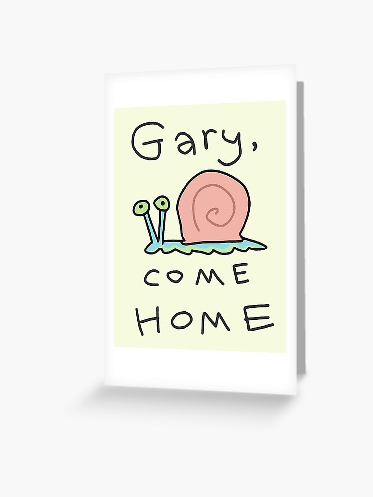 "Gary, come home!" Greeting Card for Sale by KawaiiCallie | Redbubble