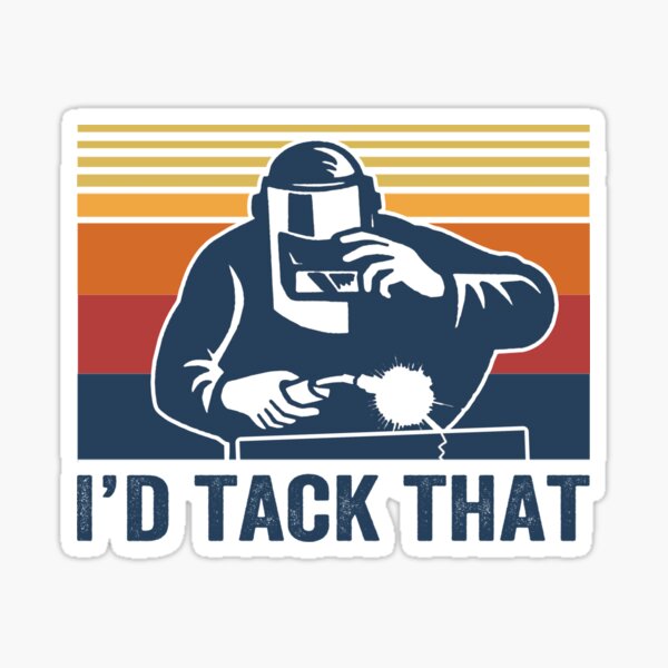 "I’d tack that welder welding " Sticker by Abidilana | Redbubble