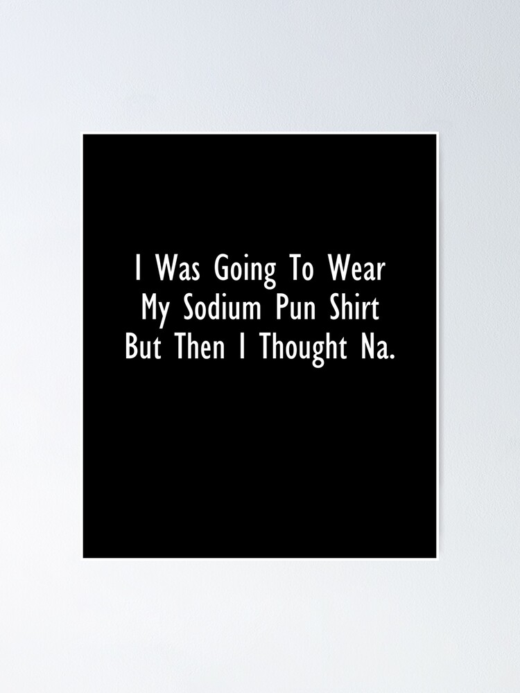 "Sodium Pun Shirt But Na Chemist Pun" Poster by jaycartoonist | Redbubble