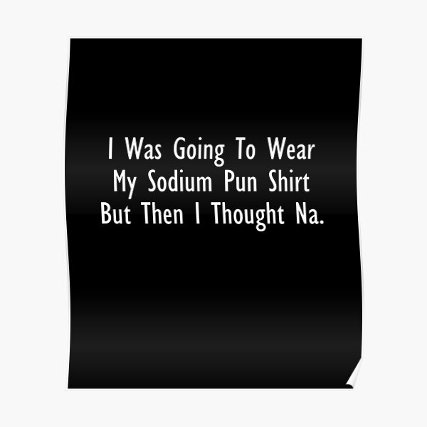 "Sodium Pun Shirt But Na Chemist Pun" Poster by jaycartoonist | Redbubble