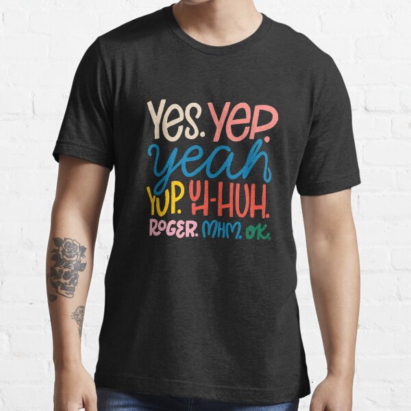 "yes. yep. uh-huh." T-shirt for Sale by tarynstype | Redbubble | yes t ...