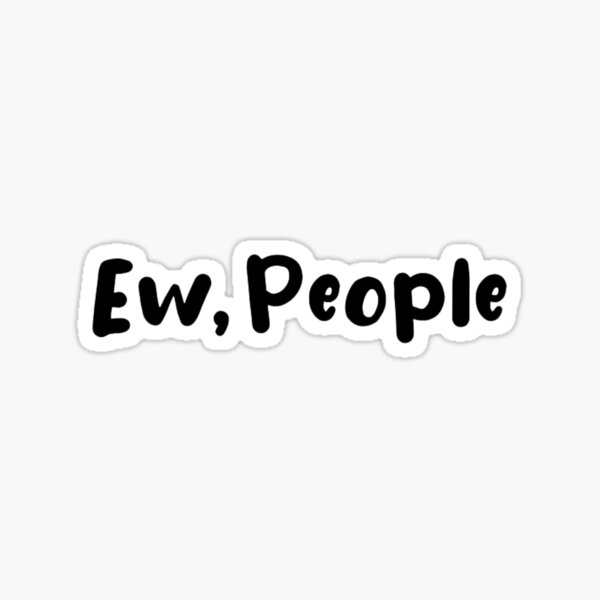 Ew People Stickers | Redbubble