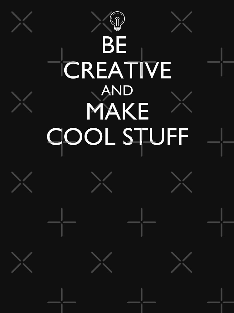 "Be Creative and Make Cool Stuff" T-shirt by jutulen | Redbubble