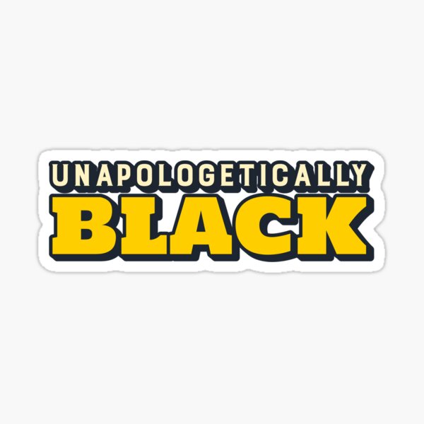 "Unapologetically Black" Sticker for Sale by Got-Ya-Bak | Redbubble