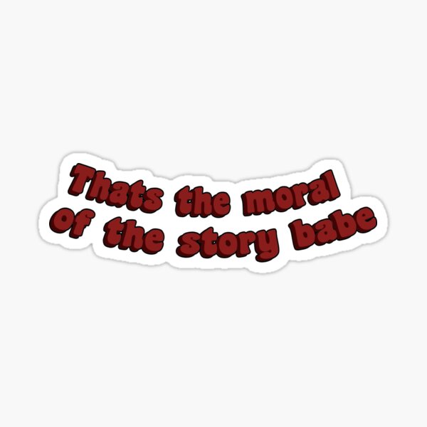 "moral of the story" Sticker by camiferm | Redbubble