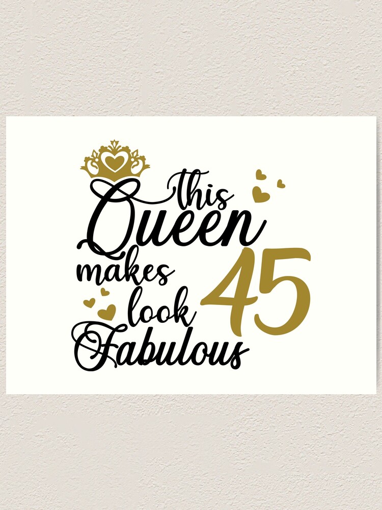"This queen makes 45 look fabulous" Art Print for Sale by mintandbeer ...
