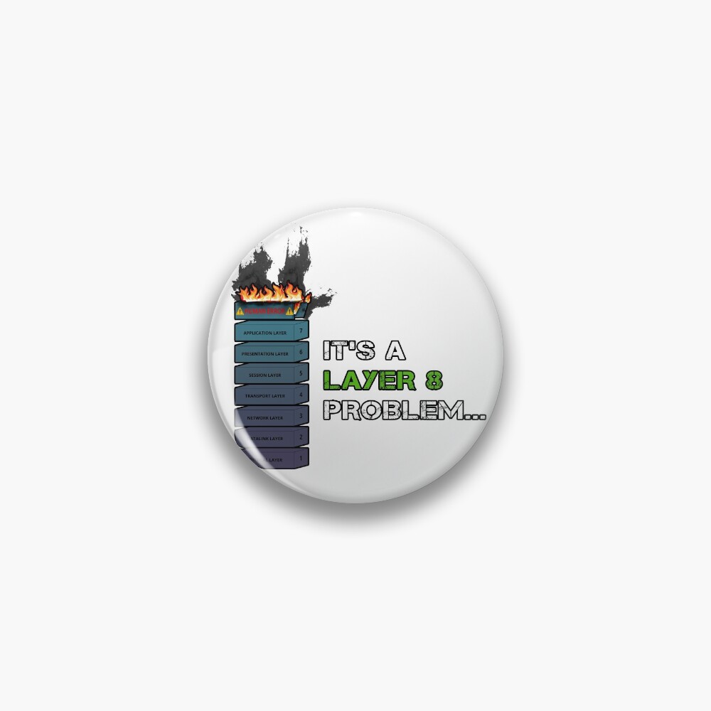 "IT'S A LAYER 8 PROBLEM... - Burning OSI Layer 8" Pin for Sale by Fast ...
