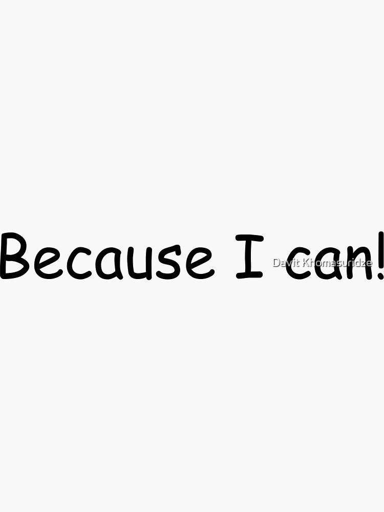 "Because I can" Sticker for Sale by DeBussyWear | Redbubble