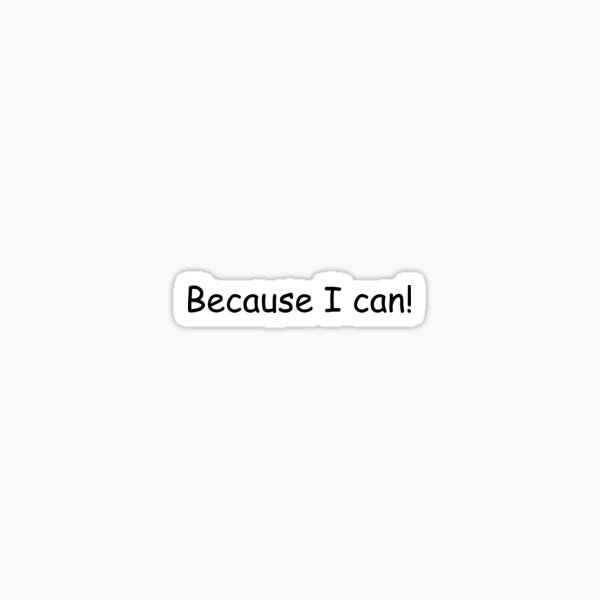 "Because I can" Sticker for Sale by DeBussyWear | Redbubble