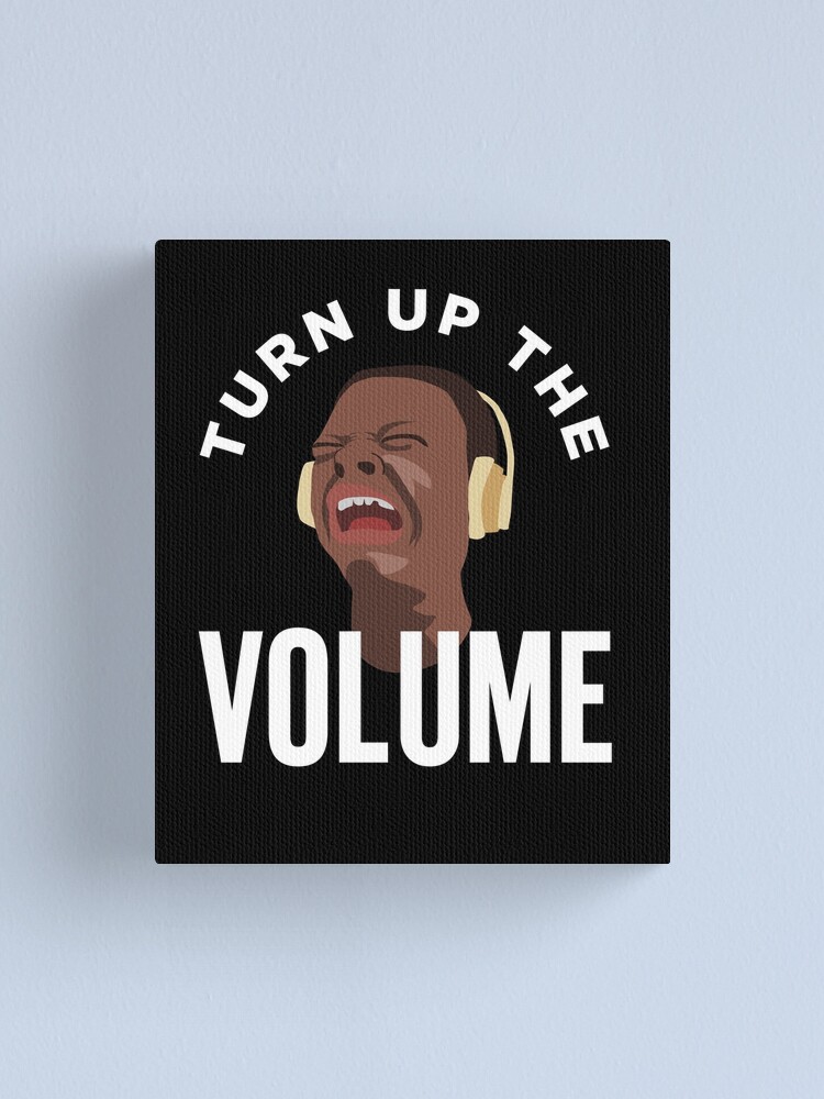 "Turn Up The Volume Meme" Canvas Print by KeenCreative | Redbubble
