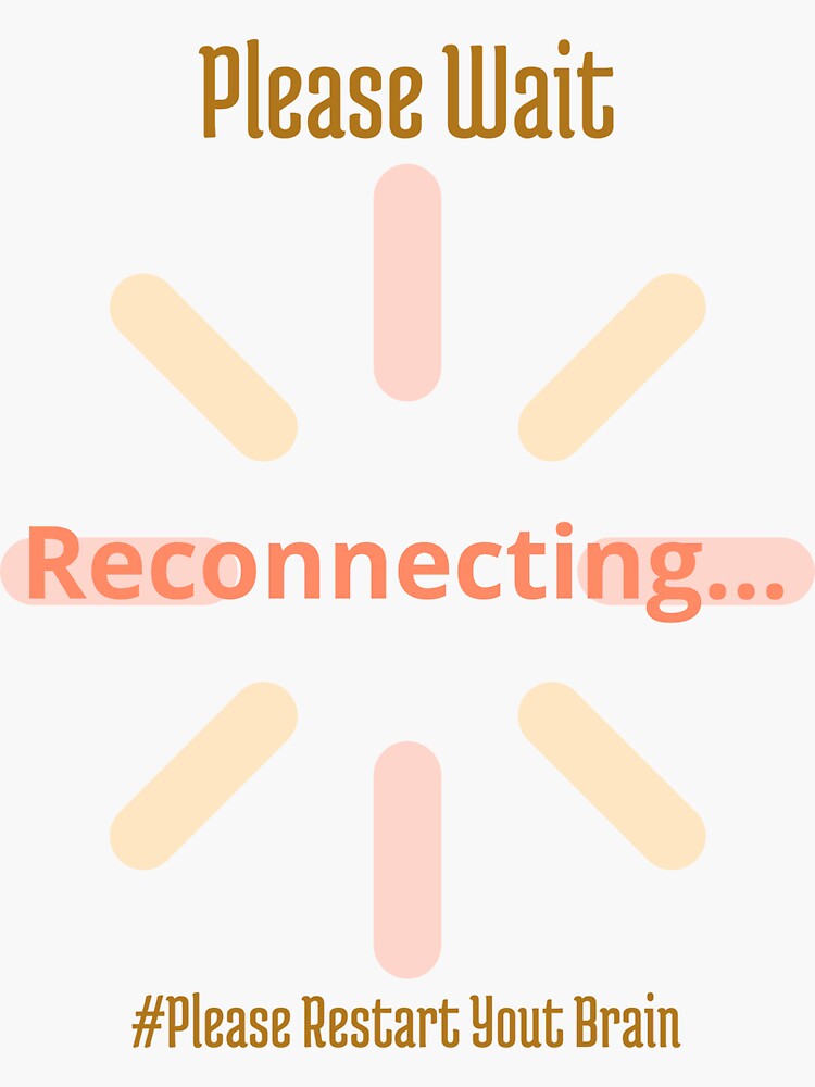 "Please Wait Reconnecting... Restart Your Brain" Sticker for Sale by ...