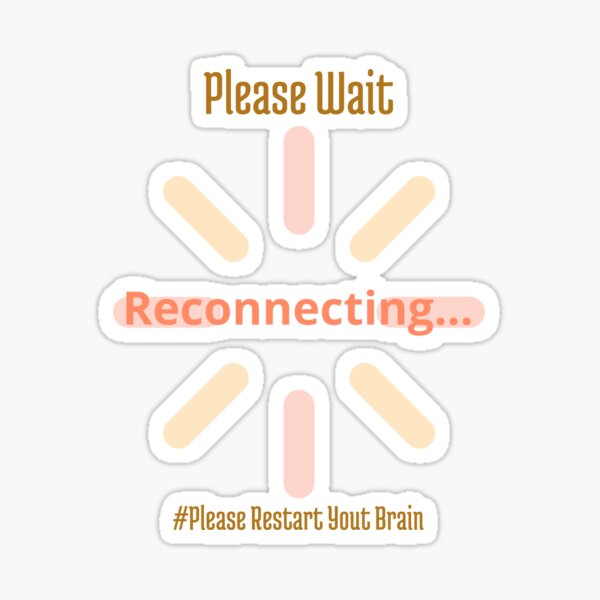 "Please Wait Reconnecting... Restart Your Brain" Sticker for Sale by ...