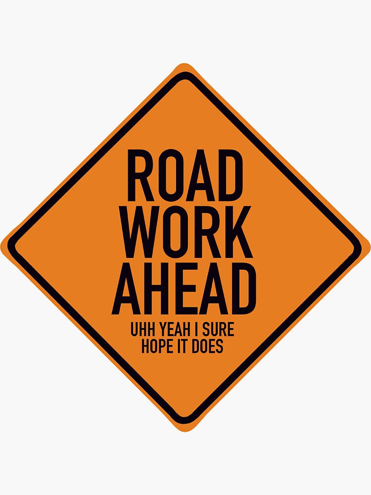 "Road Work Ahead Uhh Yeah I Sure Hope It Does Vine Meme Trendy Quote ...