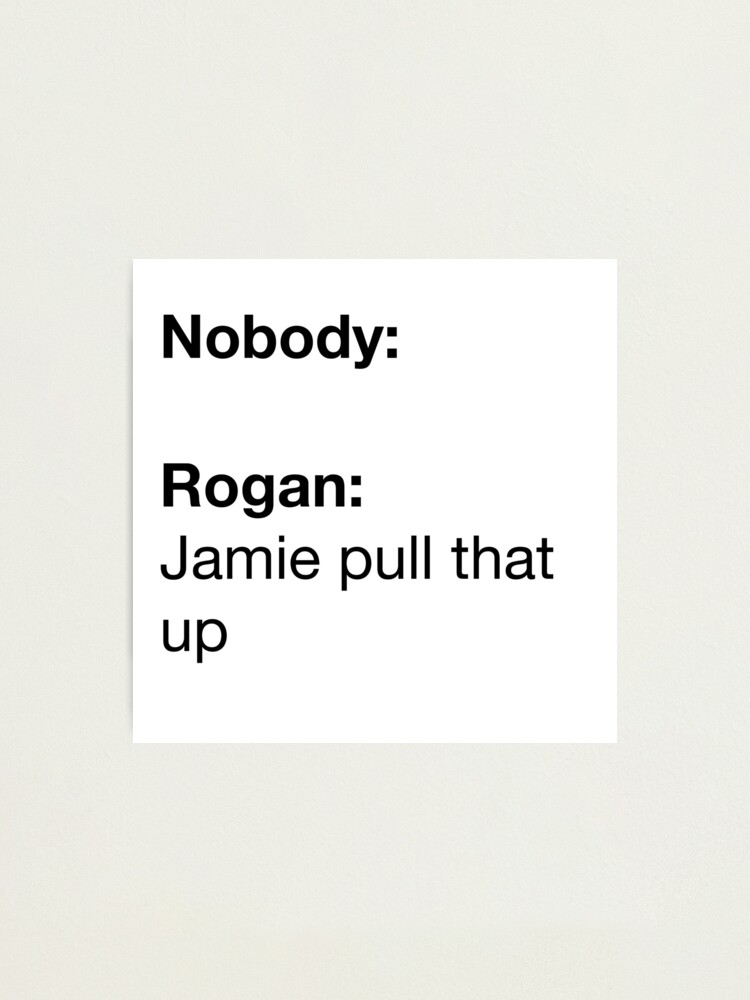 "Joe Rogan Jamie Pull That Up Meme" Photographic Print for Sale by ...