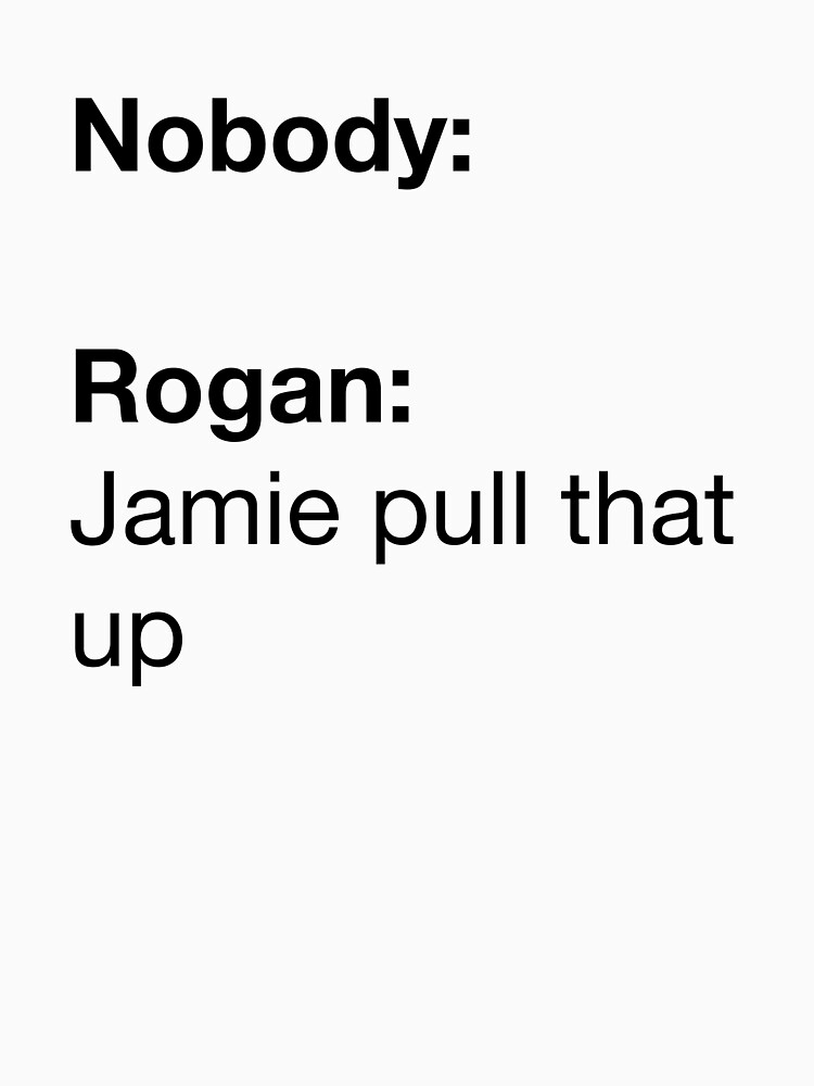 "Joe Rogan Jamie Pull That Up Meme" Essential T-Shirt for Sale by ...